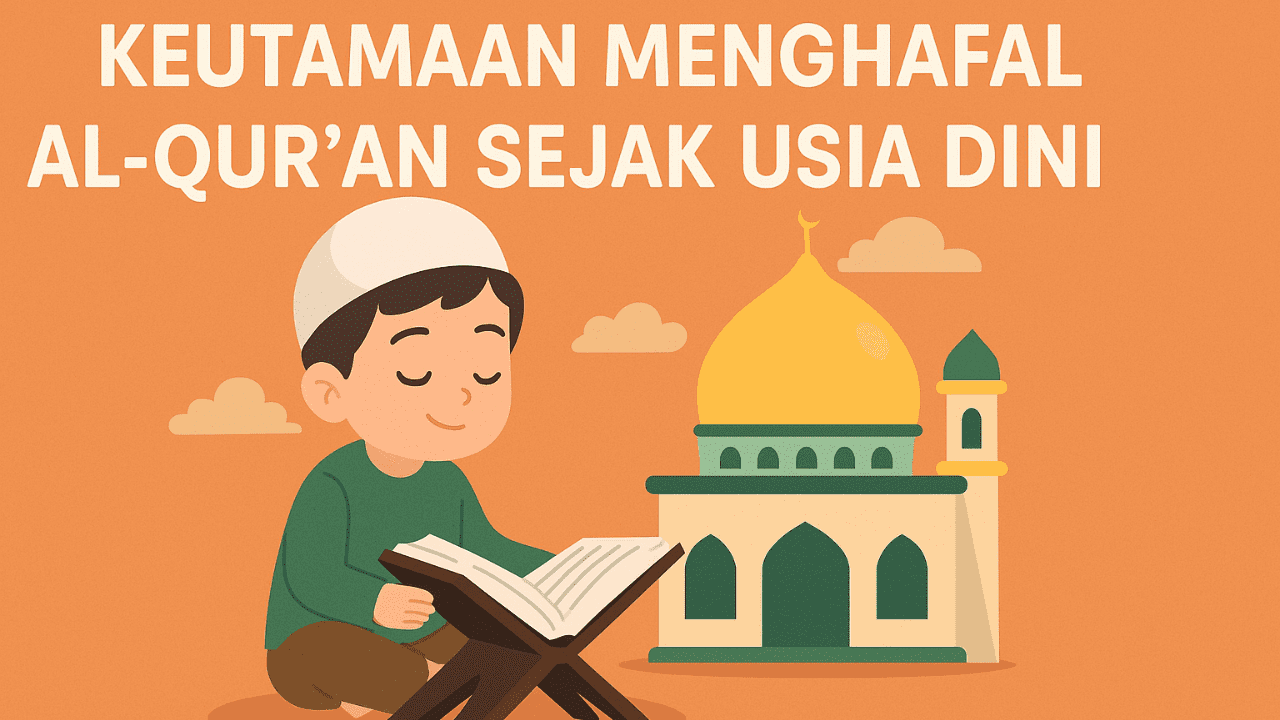 Keutamaan Menghafal Al-Qur’an Sejak Usia Dini